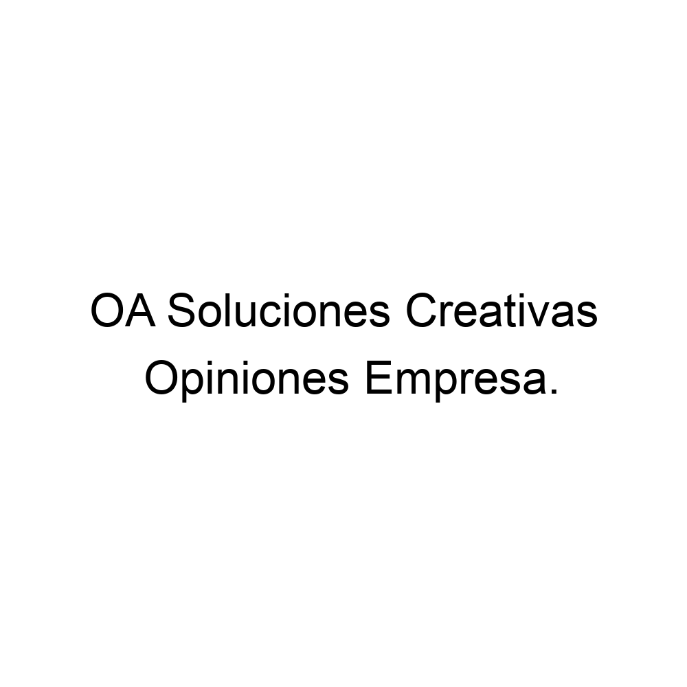 Opiniones OA Soluciones Creativas,