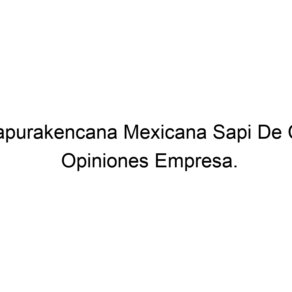 Opiniones Sapurakencana Mexicana Sapi De Cv,
